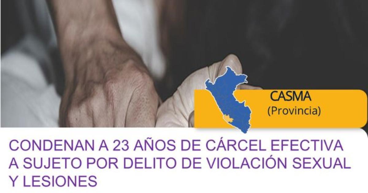 Casma: condenan a 23 años de cárcel a hombre por agredir y ultrajar a ...